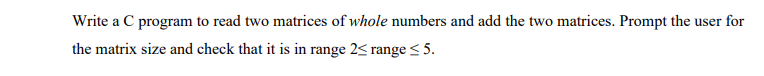 Solved Write a C program to read two matrices of whole | Chegg.com