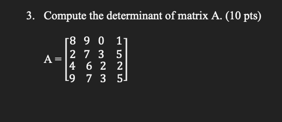 Solved Compute the determinant of matrix A. (10pts) | Chegg.com