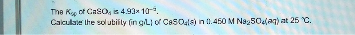 Solved The Ksp of CaSO4 is 4.93x 10-5 Calculate the | Chegg.com