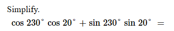 Solved Simplify cos 230 cos 20° sin 230° sin 20° | Chegg.com