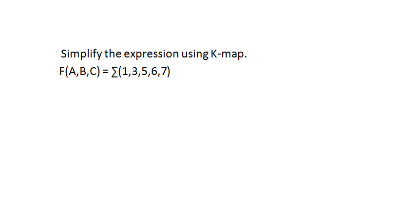 Solved Simplify the expression using K-map. F(A,B,C) = | Chegg.com