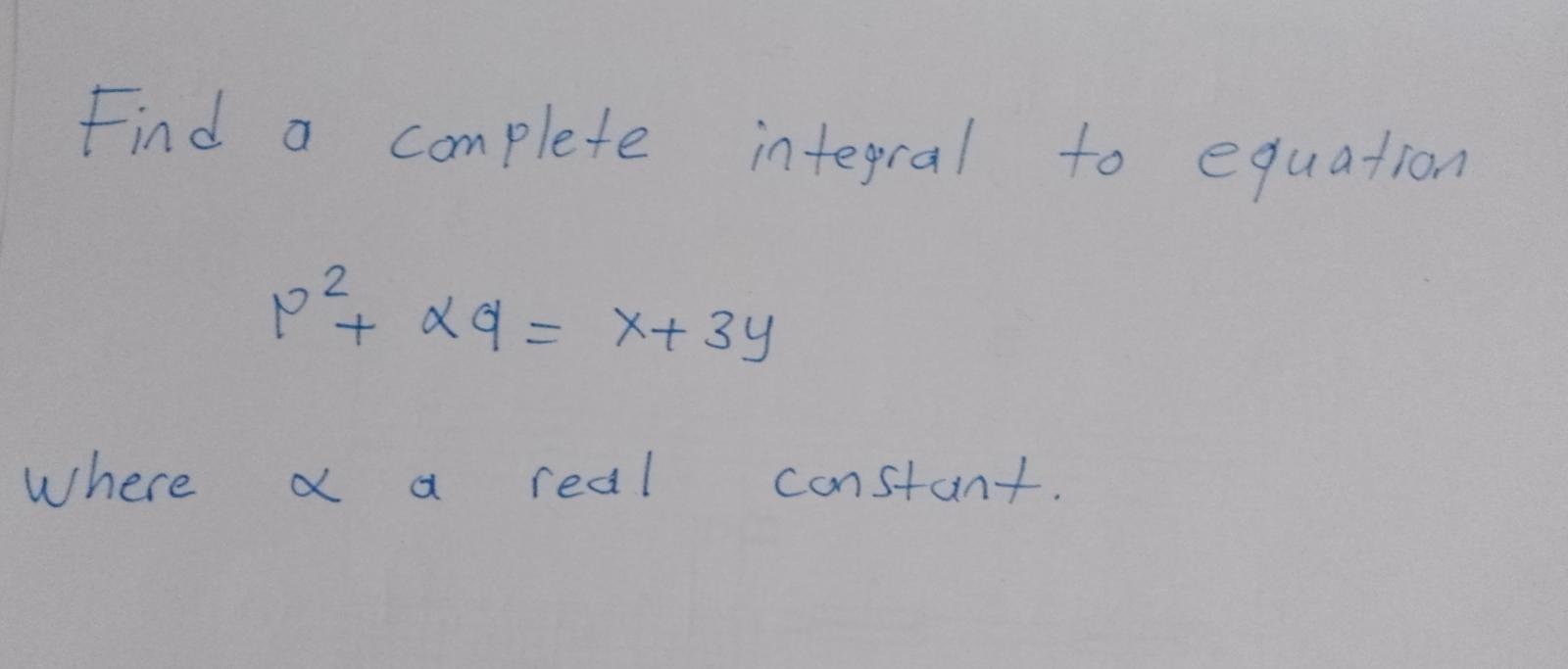 Solved Find a complete integral to equation p2+αq=x+3y Where | Chegg.com