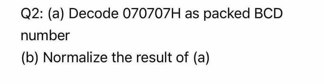 Solved Q2: (a) Decode 070707H as packed BCD number (b) | Chegg.com