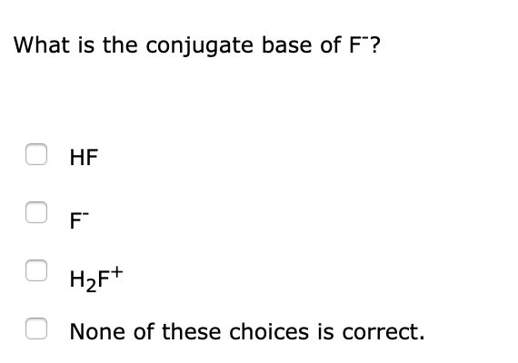 Solved What is the conjugate base of F? HF H2F+ None of | Chegg.com