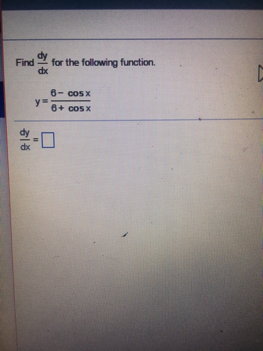 Solved Find dy/dx for the following function. y = 6 - cos | Chegg.com