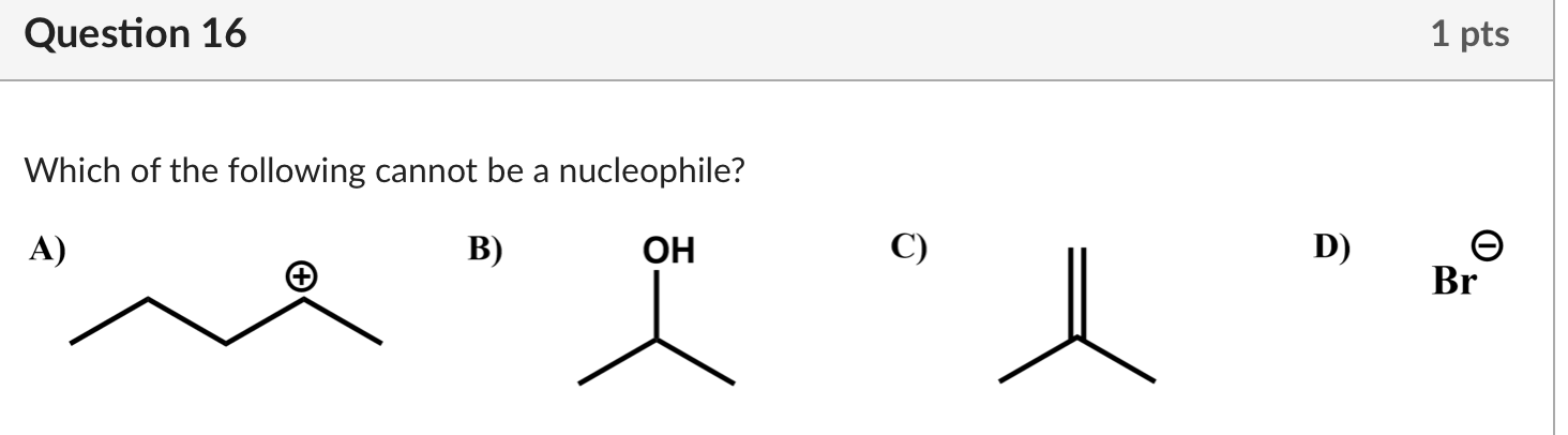 Solved Which of the following cannot be a nucleophile? A В) | Chegg.com