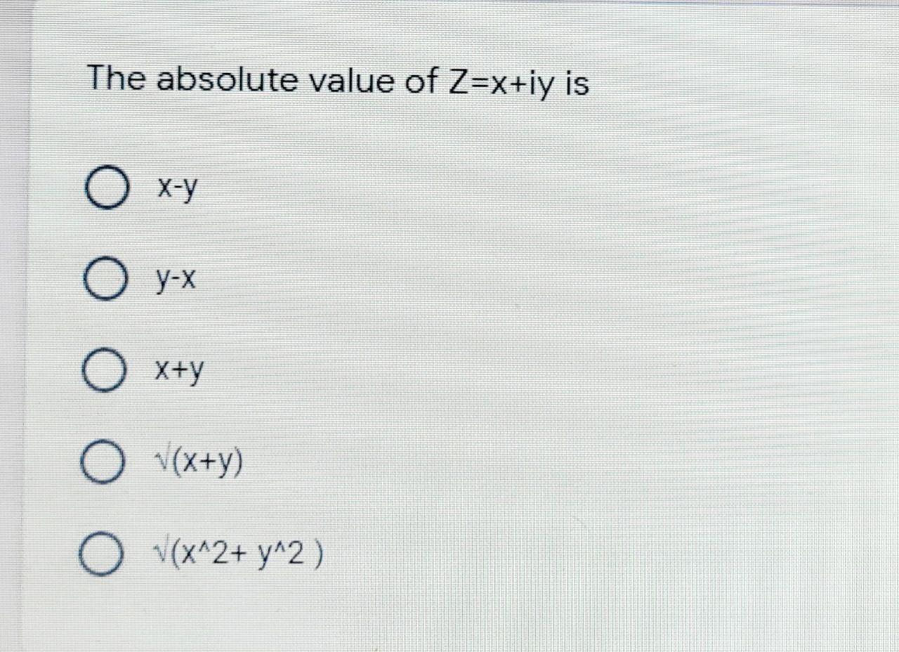 Solved The absolute value of Z=x+iy is O x-y оу-х ox+y O | Chegg.com