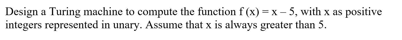 Solved Design a Turing machine to compute the function f(x) | Chegg.com