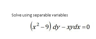 Solved Solve using separable variables (x2 -9) dy – xydx =0 | Chegg.com