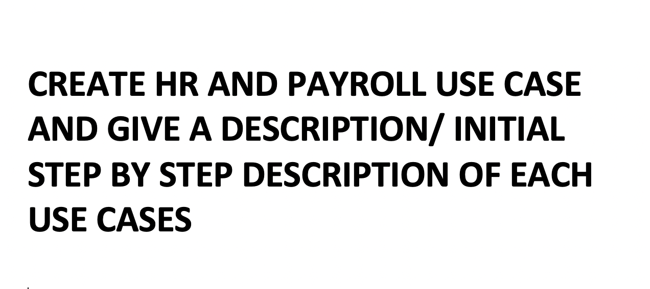 CREATE HR AND PAYROLL USE CASE AND GIVE A | Chegg.com