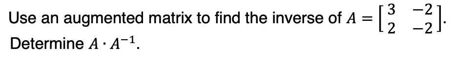 Solved Use an augmented matrix to find the inverse of A = | Chegg.com
