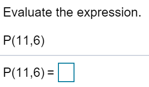 Solved Evaluate the expression. P(11,6) P(11,6)= | Chegg.com