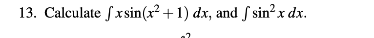 Solved 13. Calculate ∫xsin(x2+1)dx, and ∫sin2xdx. | Chegg.com