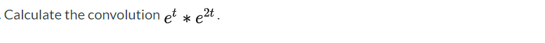 Solved Calculate the convolution et * e2t. | Chegg.com