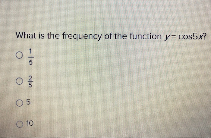 Solved What is the frequency of the function y cos5x? O 5 | Chegg.com