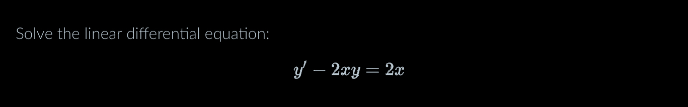 Solved Solve the linear differential equation:y'-2xy=2x | Chegg.com