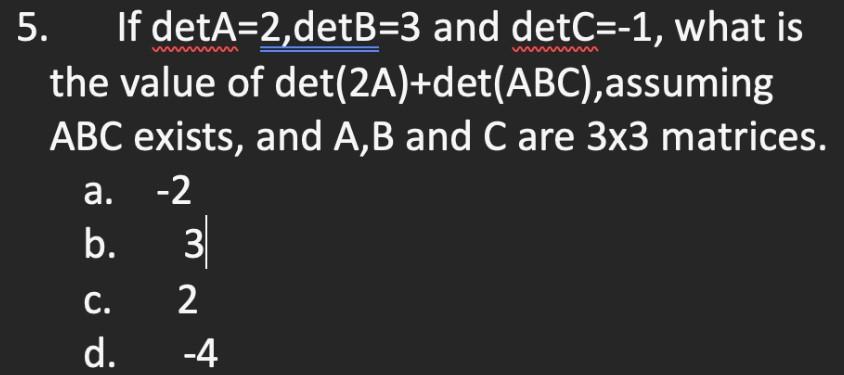 Solved 5. If detA=2,detB=3 and detC=−1, what is the value of | Chegg.com