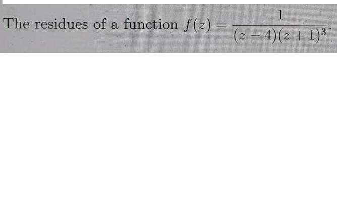 Solved The residues of a function f(z)=(z−4)(z+1)31. | Chegg.com