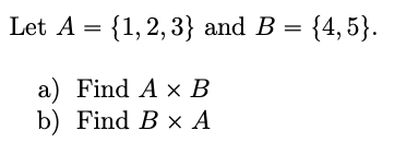 Solved Let A = {1, 2, 3} and B = {4,5}. a) Find A x B b) | Chegg.com