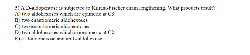 Solved 5) A D-aldopentose is subjected to Kiliani-Fischer | Chegg.com
