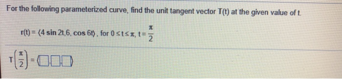 Solved For the following parameterized curve, find the unit | Chegg.com