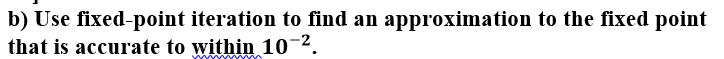 Solved b) Use fixed-point iteration to find an approximation | Chegg.com