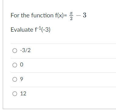 Solved For the function f(x)=2x−3 Evaluate f−1(−3) −3/2 0 9 | Chegg.com