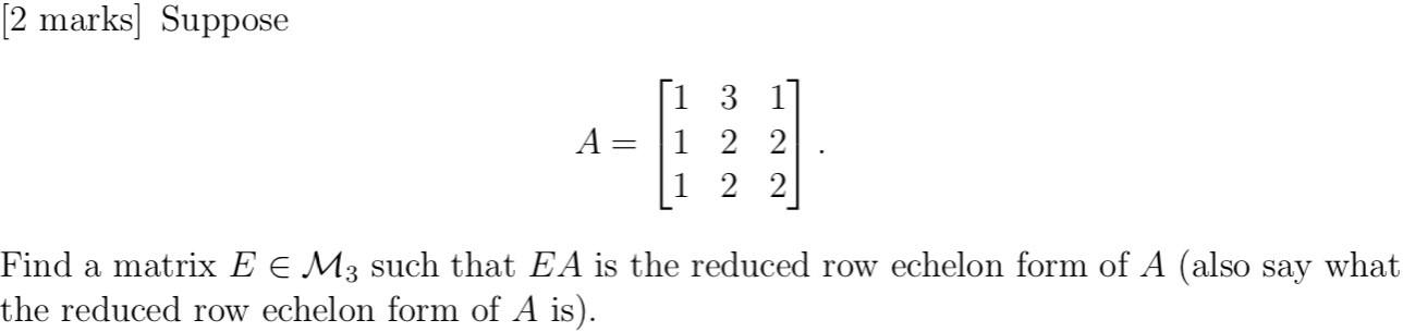Solved [2 marks] Suppose A= [1 3 1 2 2 1 2 2 Find a matrix E | Chegg.com