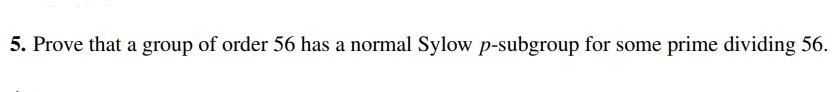 Solved 5. Prove that a group of order 56 has a normal Sylow | Chegg.com