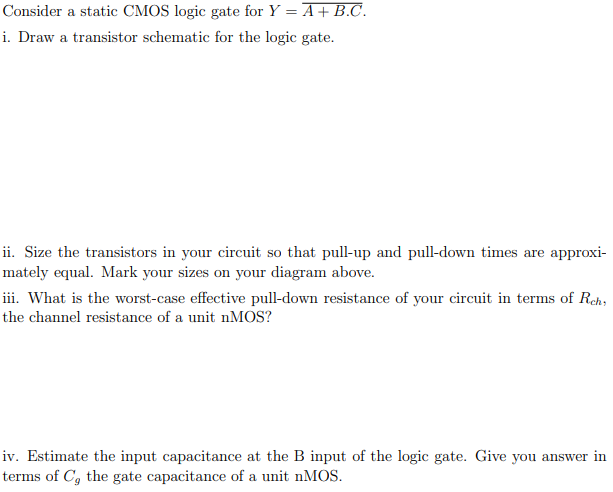 Solved Consider a static CMOS logic gate for Y = A+ B.C. i. | Chegg.com