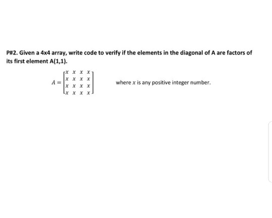 Solved P#2. Given a 4x4 array, write code to verify if the | Chegg.com