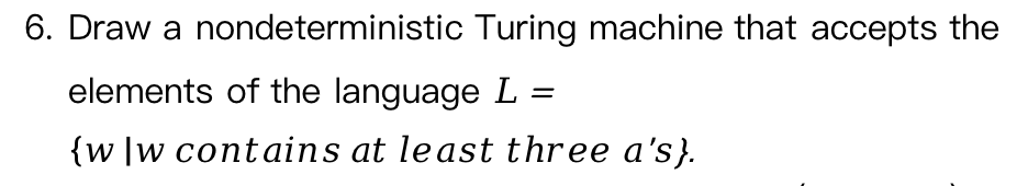 Solved 6. Draw a nondeterministic Turing machine that | Chegg.com