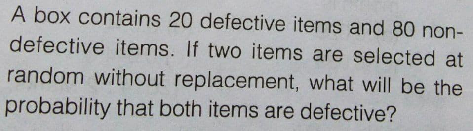 Solved A box contains 20 defective items and 80 non- | Chegg.com