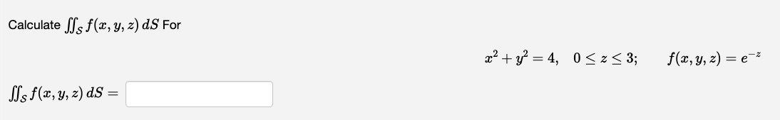 Solved Calculate ∬Sf(x,y,z)dS For x2+y2=4,0≤z≤3;f(x,y,z)=e−z | Chegg.com