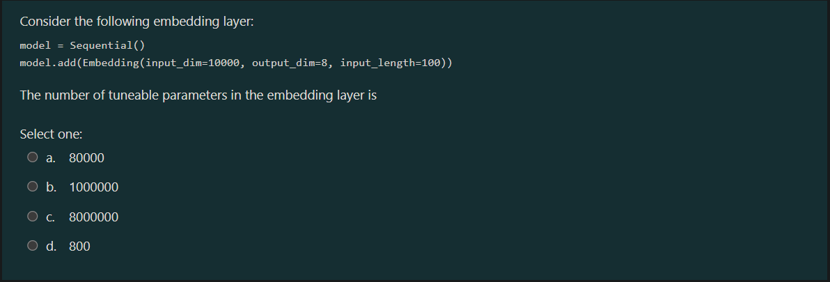 Solved Consider the following embedding layer: model = | Chegg.com Solved Consider the following embedding layer: model = | Chegg.com