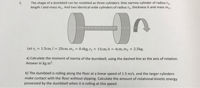 Solved 1. The shape of a dumbbell can be modeled as three | Chegg.com