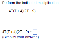Solved Perform the indicated multiplication. 4T(T+4)(2T−9) | Chegg.com