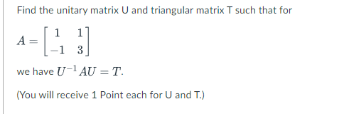 Solved Find the unitary matrix U and triangular matrix T | Chegg.com