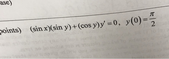 Solved ase) points (sin x)(sin y)+ (cos y)y'-0, y(0) 2 | Chegg.com