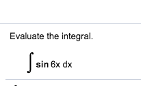 Solved Evaluate the integral. sin 6x dx sin 6x dx | Chegg.com