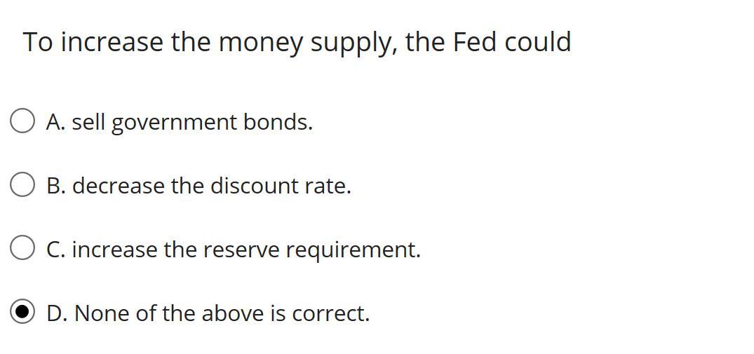 Solved To increase the money supply, the Fed could O A. sell | Chegg.com