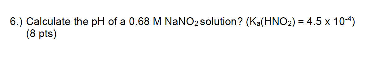 Solved 6.) Calculate the pH of a 0.68 M NaNO2 solution? | Chegg.com