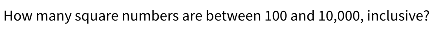 Solved How many square numbers are between 100 and 10,000, | Chegg.com