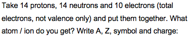 Solved Take 14 protons, 14 neutrons and 10 electrons (total | Chegg.com
