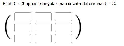 Solved Find 3 x 3 upper triangular matrix with determinant - | Chegg.com