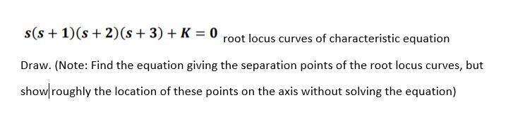 Solved s(s + 1)(s + 2)(s + 3) + K = 0 root locus curves of | Chegg.com