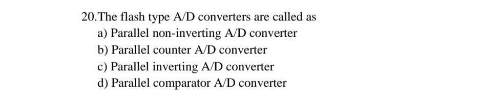 Solved 20. The flash type A/D converters are called as a) | Chegg.com