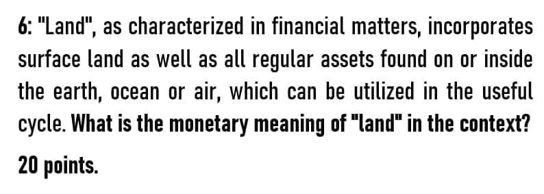 Solved 6: "Land", as characterized in financial matters, | Chegg.com