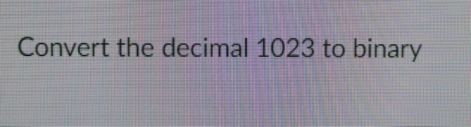 Solved Convert the decimal 1023 to binary | Chegg.com