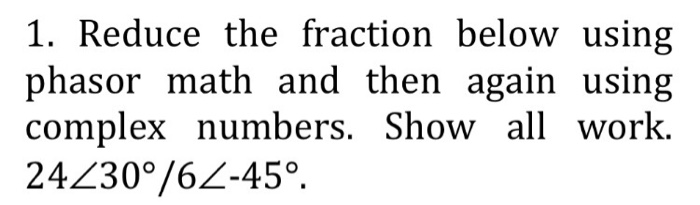 Solved 1. Reduce the fraction below using phasor math and | Chegg.com